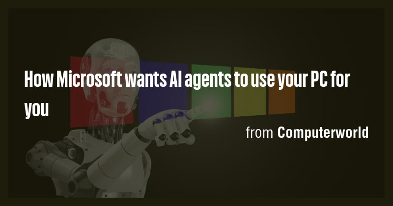 How Microsoft wants AI agents to use your PC for you - Briefly