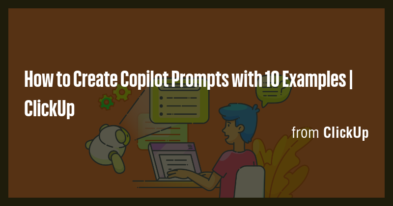 How to Create Copilot Prompts with 10 Examples | ClickUp - Briefly