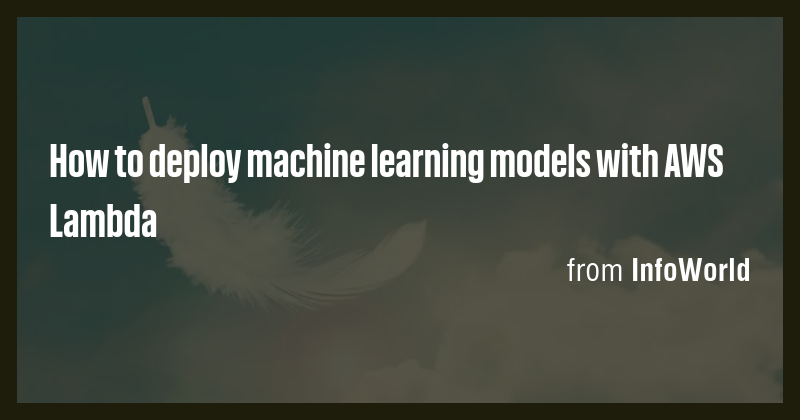 How to deploy machine learning models with AWS Lambda - Briefly