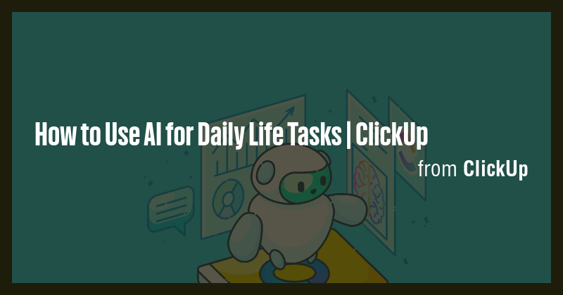How to Use AI for Daily Life Tasks | ClickUp - Briefly