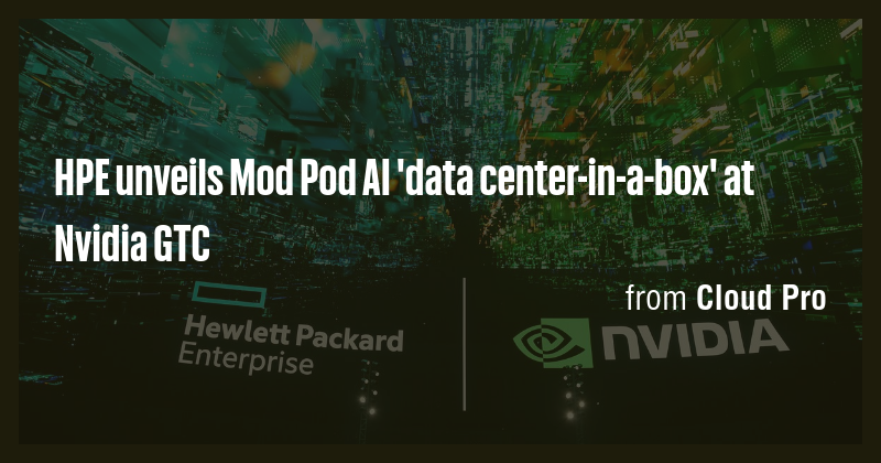 HPE unveils Mod Pod AI 'data center-in-a-box' at Nvidia GTC - Briefly
