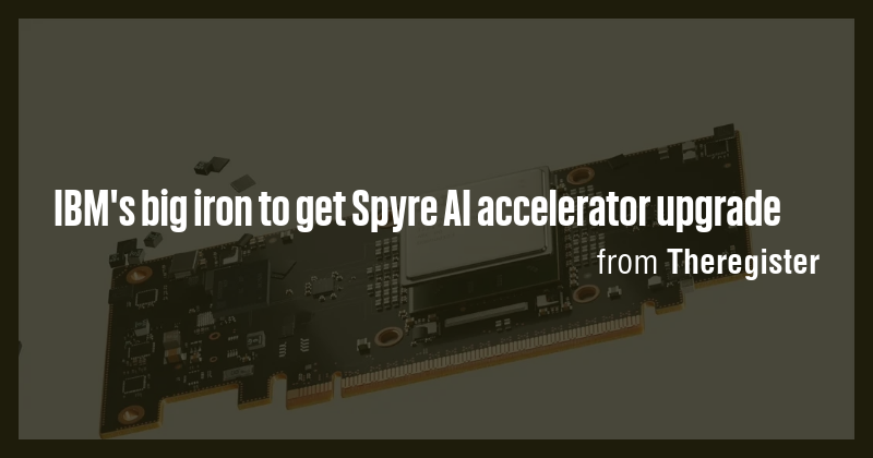 IBM's big iron to get Spyre AI accelerator upgrade - Briefly