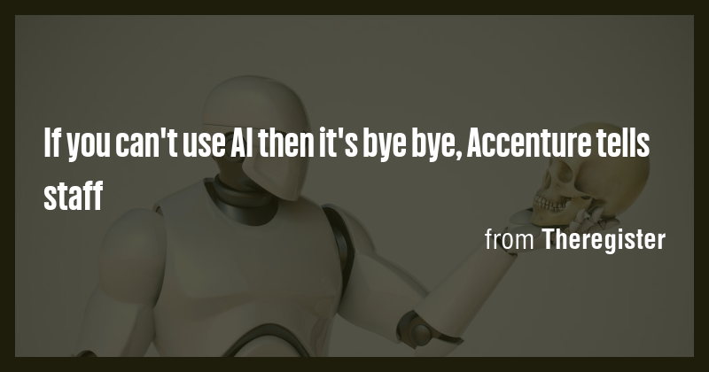 If you can't use AI then it's bye bye, Accenture tells staff - Briefly