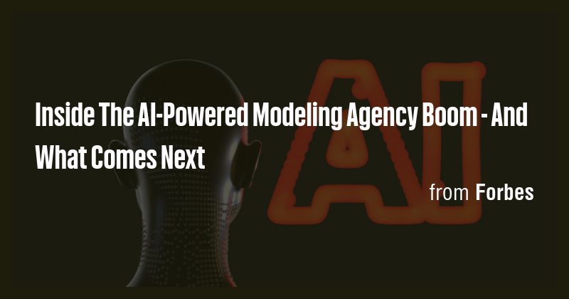 Inside The AI-Powered Modeling Agency Boom - And What Comes Next - Briefly