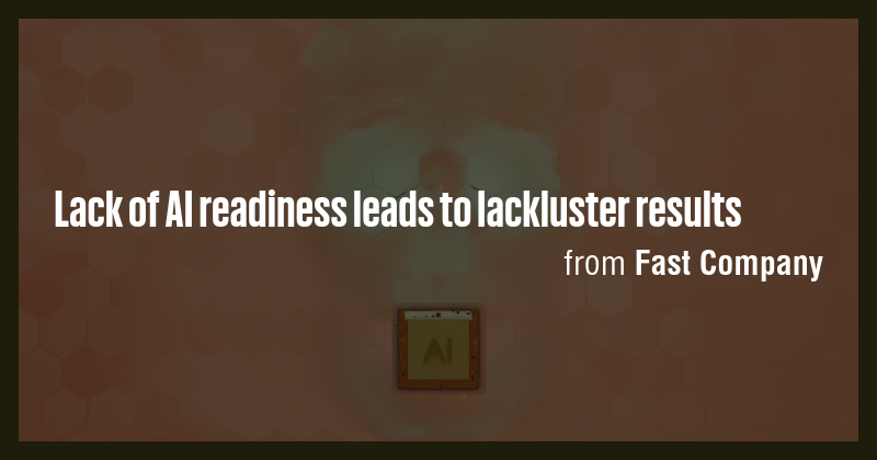 Lack of AI readiness leads to lackluster results - Briefly