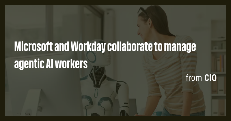 Microsoft and Workday collaborate to manage agentic AI workers - Briefly