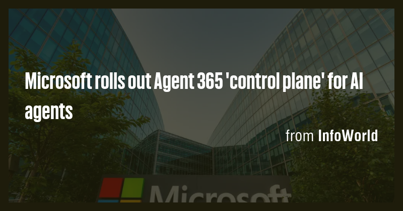 Microsoft rolls out Agent 365 'control plane' for AI agents - Briefly