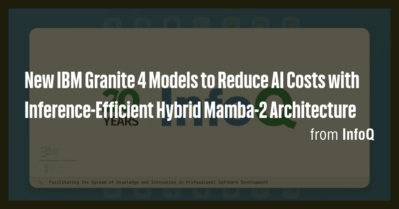 New IBM Granite 4 Models to Reduce AI Costs with Inference-Efficient ...