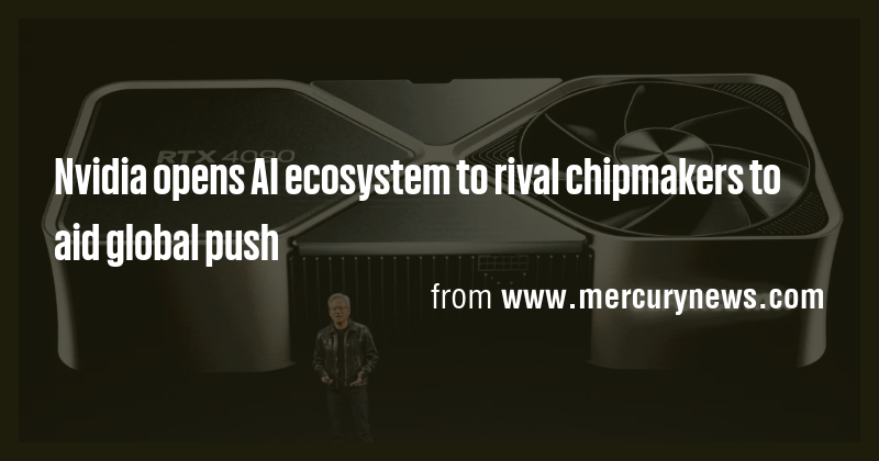Nvidia opens AI ecosystem to rival chipmakers to aid global push - Briefly
