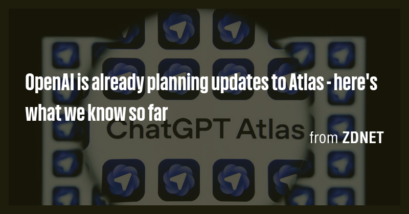 OpenAI is already planning updates to Atlas - here's what we know so ...