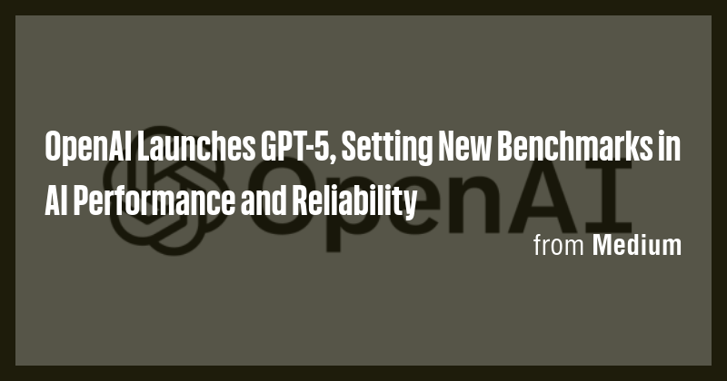 OpenAI Launches GPT-5, Setting New Benchmarks in AI Performance and ...