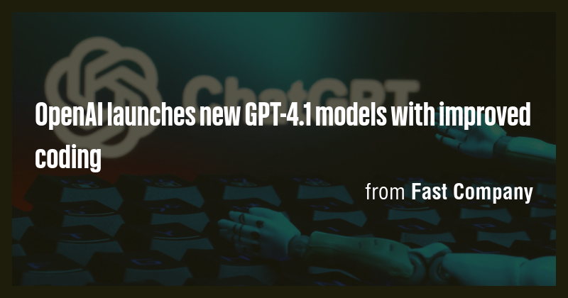 OpenAI launches new GPT-4.1 models with improved coding - Briefly