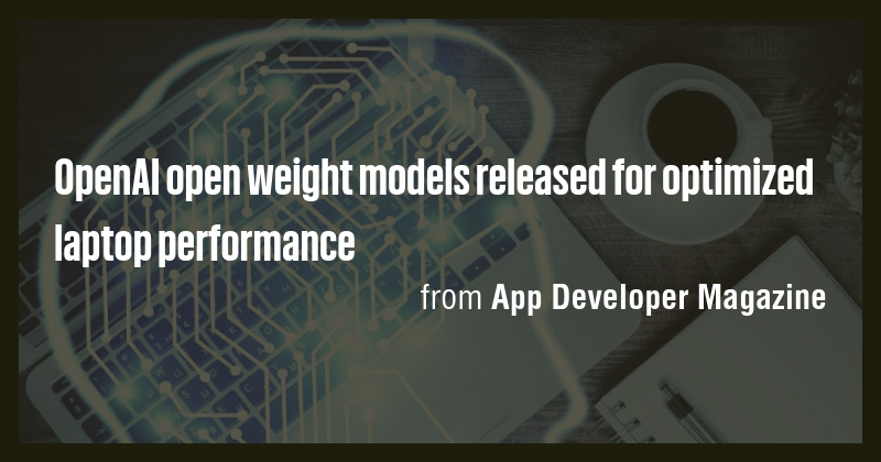 OpenAI open weight models released for optimized laptop performance ...