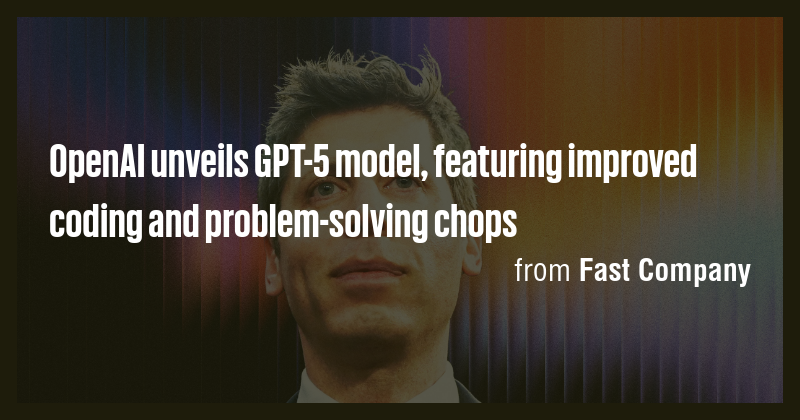 OpenAI unveils GPT-5 model, featuring improved coding and problem-solving chops - Briefly