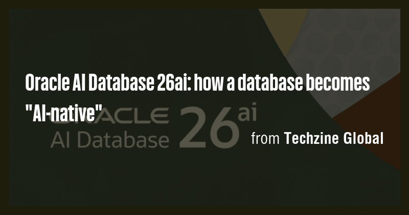 Oracle AI Database 26ai: how a database becomes "AI-native" - Briefly