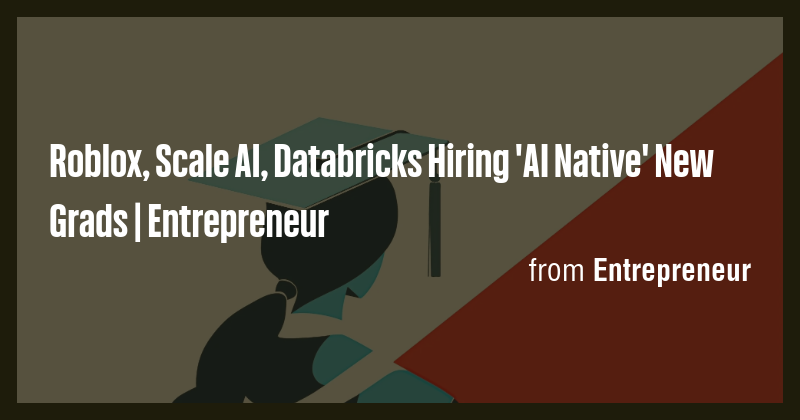 Roblox, Scale AI, Databricks Hiring 'AI Native' New Grads ...
