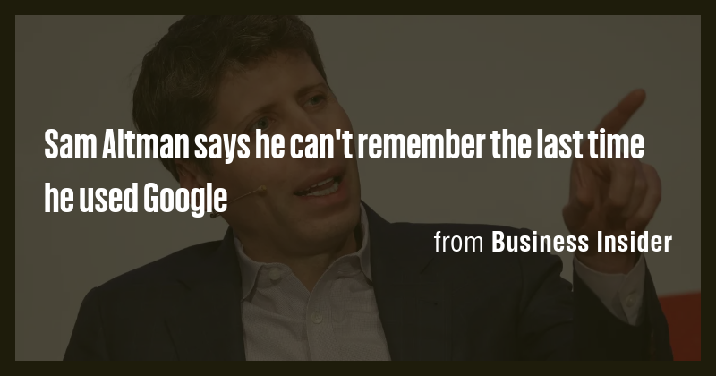 Sam Altman says he can't remember the last time he used Google - Briefly
