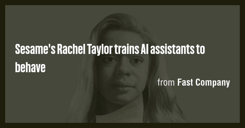 Sesame's Rachel Taylor trains AI assistants to behave - Briefly