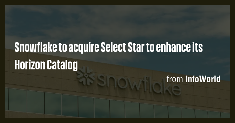 Snowflake to acquire Select Star to enhance its Horizon Catalog - Briefly