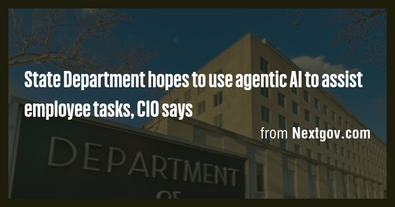 State Department hopes to use agentic AI to assist employee tasks, CIO ...