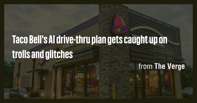 Taco Bell's AI drive-thru plan gets caught up on trolls and glitches ...