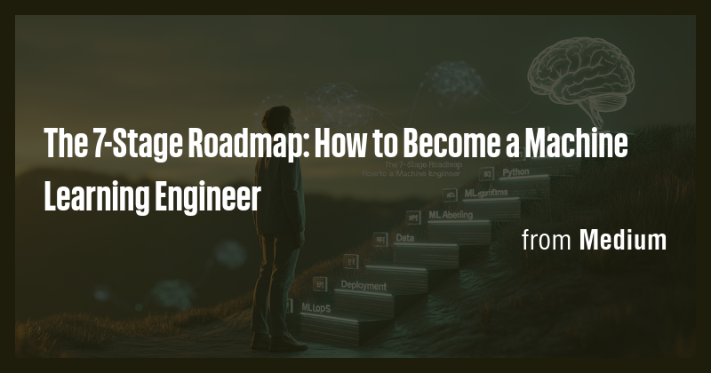 The 7-Stage Roadmap: How to Become a Machine Learning Engineer - Briefly