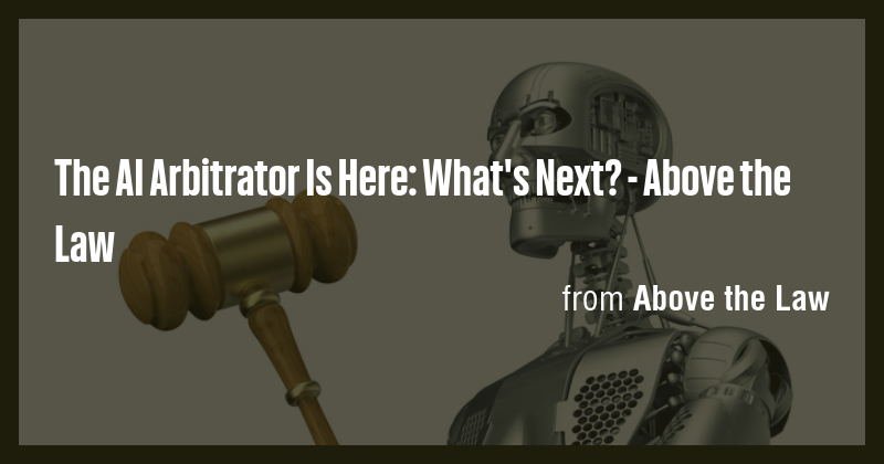 The AI Arbitrator Is Here: What's Next? - Above the Law - Briefly
