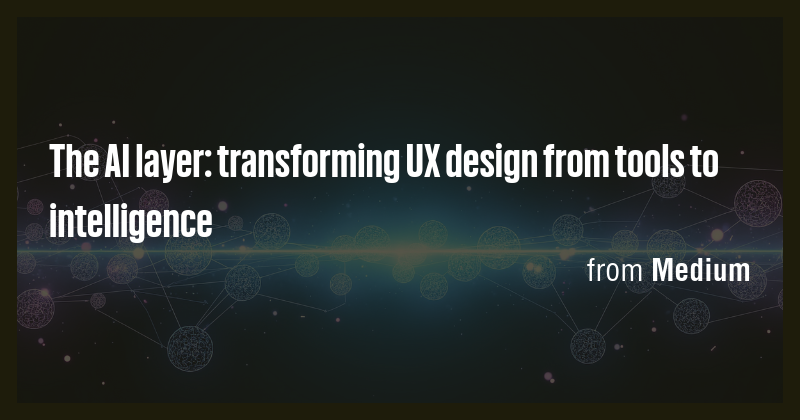 The AI layer: transforming UX design from tools to intelligence - Briefly