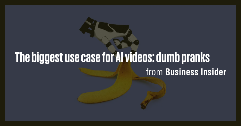 The biggest use case for AI videos: dumb pranks - Briefly