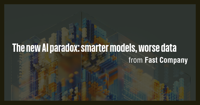 The new AI paradox: smarter models, worse data - Briefly