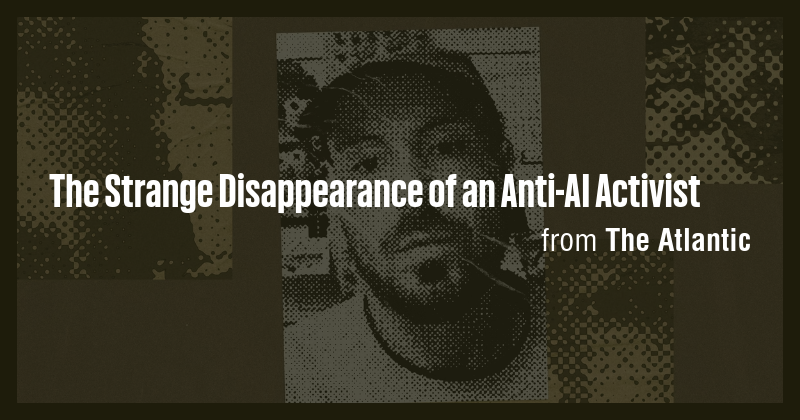 The Strange Disappearance of an Anti-AI Activist - Briefly