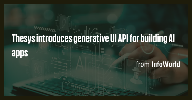 Thesys introduces generative UI API for building AI apps - Briefly