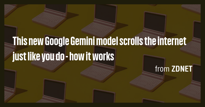 This new Google Gemini model scrolls the internet just like you do ...