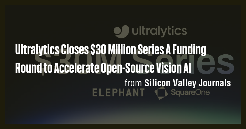Ultralytics Closes $30 Million Series A Funding Round to Accelerate ...