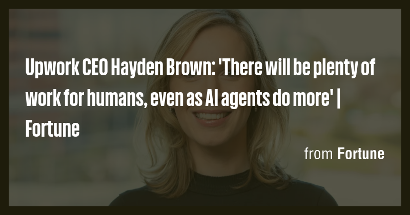 Upwork CEO Hayden Brown: 'There will be plenty of work for humans, even ...