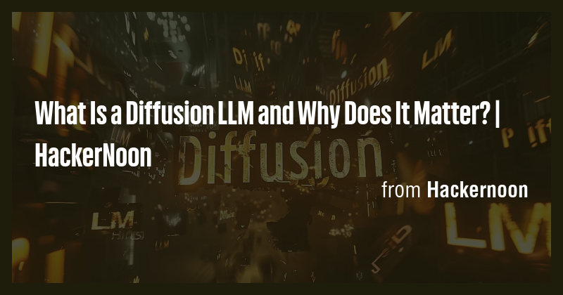 What Is a Diffusion LLM and Why Does It Matter? | HackerNoon - Briefly