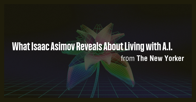 What Isaac Asimov Reveals About Living with A.I. - Briefly