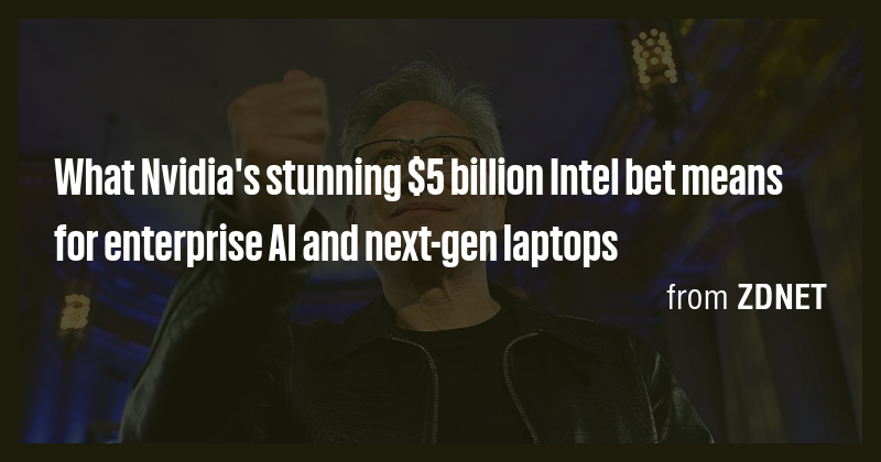 What Nvidia's stunning $5 billion Intel bet means for enterprise AI and ...