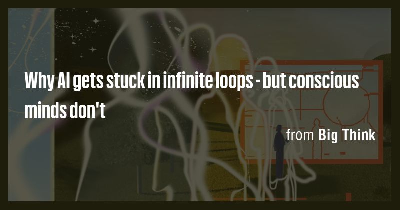 Why AI gets stuck in infinite loops - but conscious minds don't - Briefly