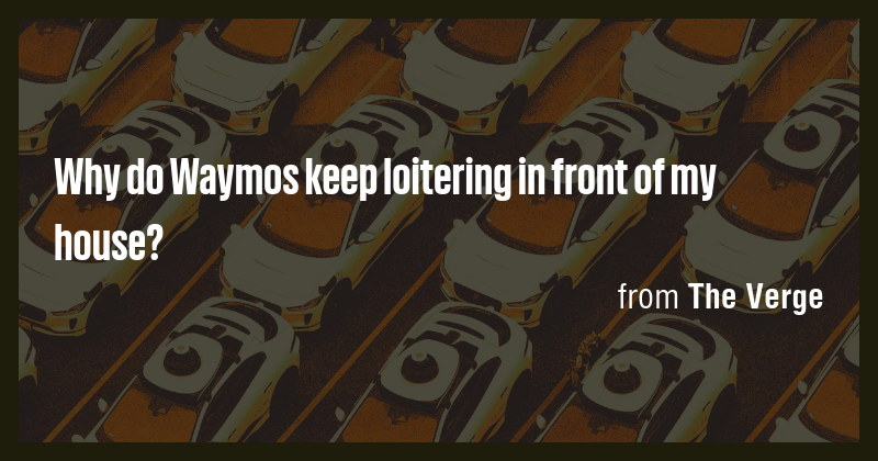 Why do Waymos keep loitering in front of my house? - Briefly