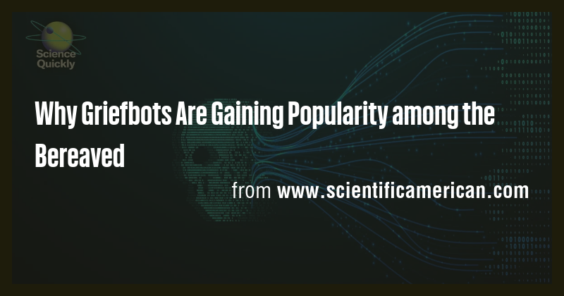 Why Griefbots Are Gaining Popularity among the Bereaved - Briefly