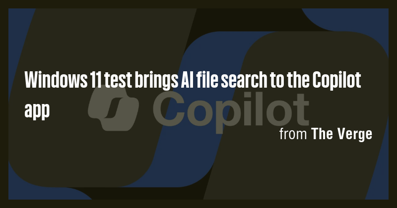 Windows 11 test brings AI file search to the Copilot app - Briefly