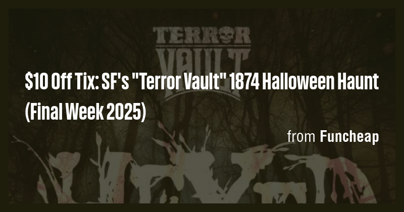 $10 Off Tix: SF's "Terror Vault" 1874 Halloween Haunt (Final Week 2025 ...