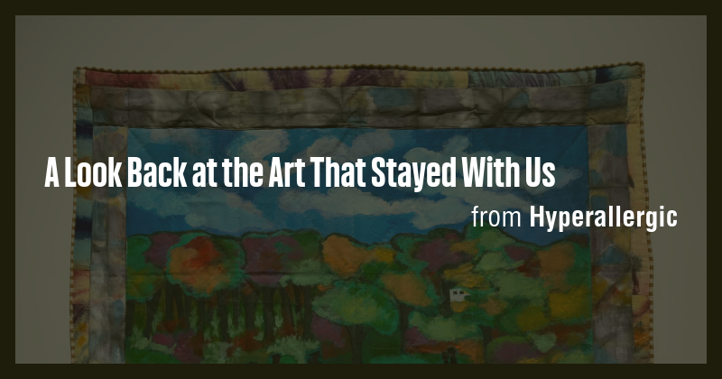 A Look Back at the Art That Stayed With Us - Briefly