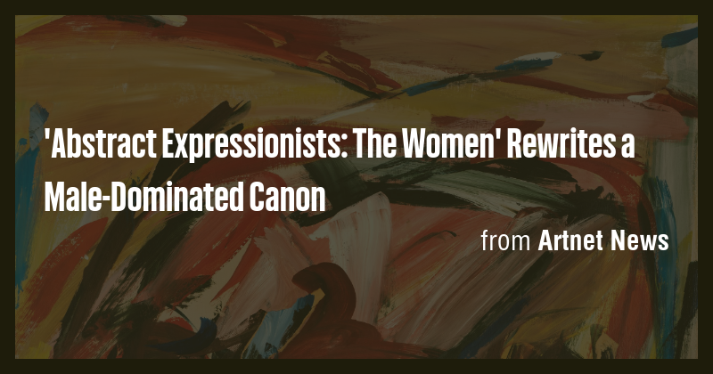 'Abstract Expressionists: The Women' Rewrites a Male-Dominated Canon ...