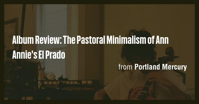 Album Review: The Pastoral Minimalism of Ann Annie's El Prado - Briefly