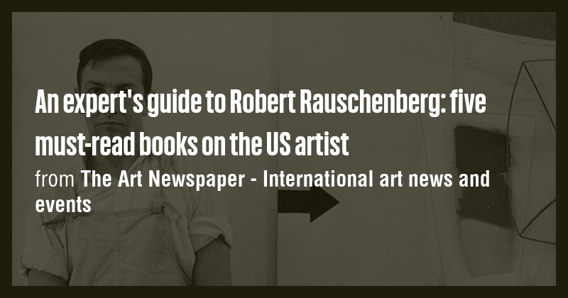 An expert's guide to Robert Rauschenberg: five must-read books on the ...