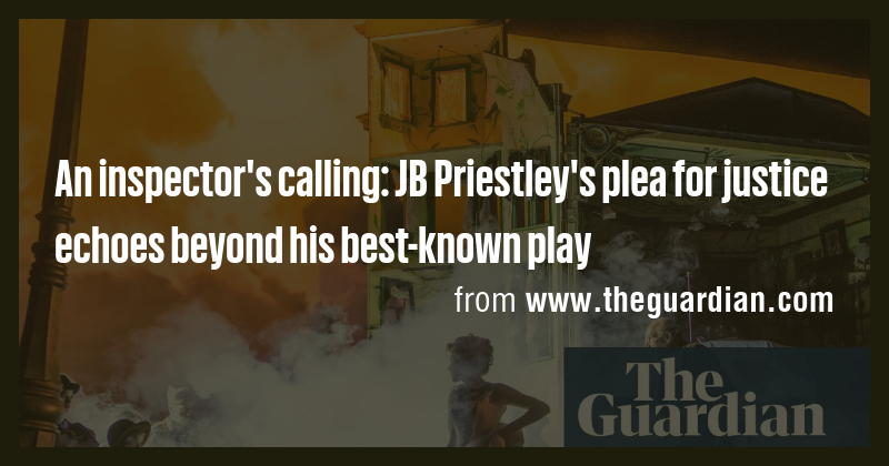 An inspector's calling: JB Priestley's plea for justice echoes beyond ...
