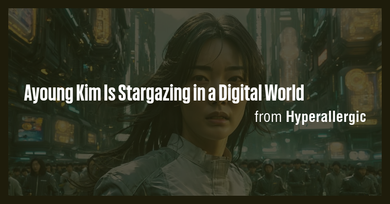 Ayoung Kim Is Stargazing in a Digital World - Briefly
