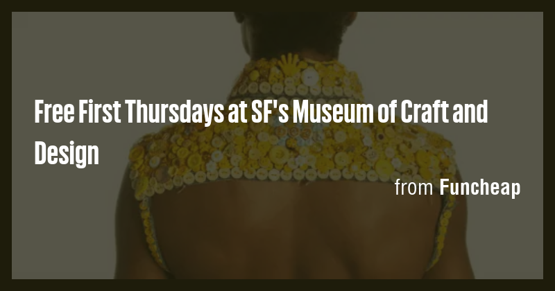 Free First Thursdays at SF's Museum of Craft and Design - Briefly
